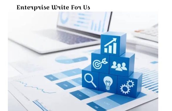 Enterprise Write For Us, Guest Post, Contributed, And Submit Post